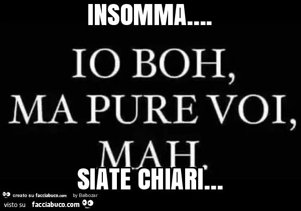 Insomma… siate chiari - Facciabuco.com