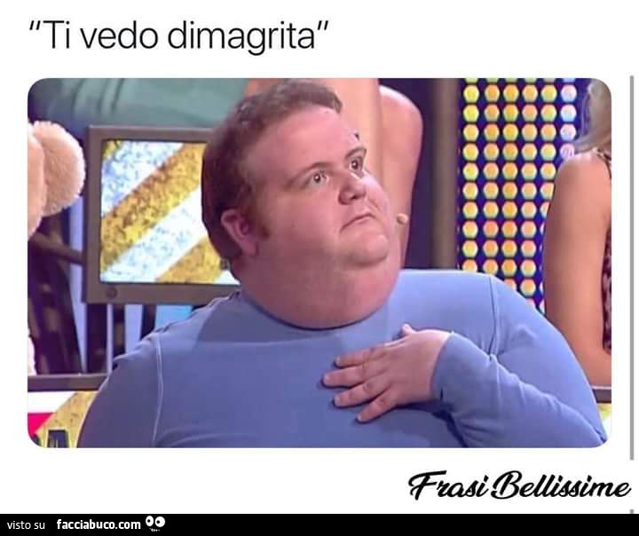 Ti vedo dimagrita - Facciabuco.com