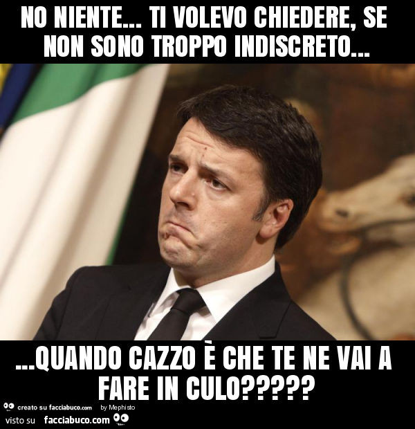 No niente… ti volevo chiedere, se non sono troppo indiscreto… quando ...