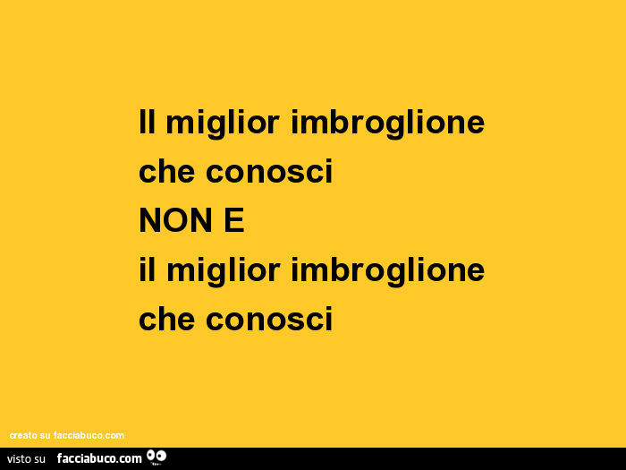 Il miglior imbroglione che conosci non è il miglior imbroglione che ...